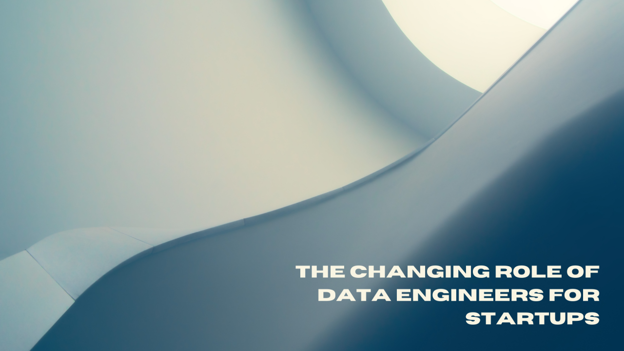 The Changing Role of Data Engineers for Startups - Mazahir